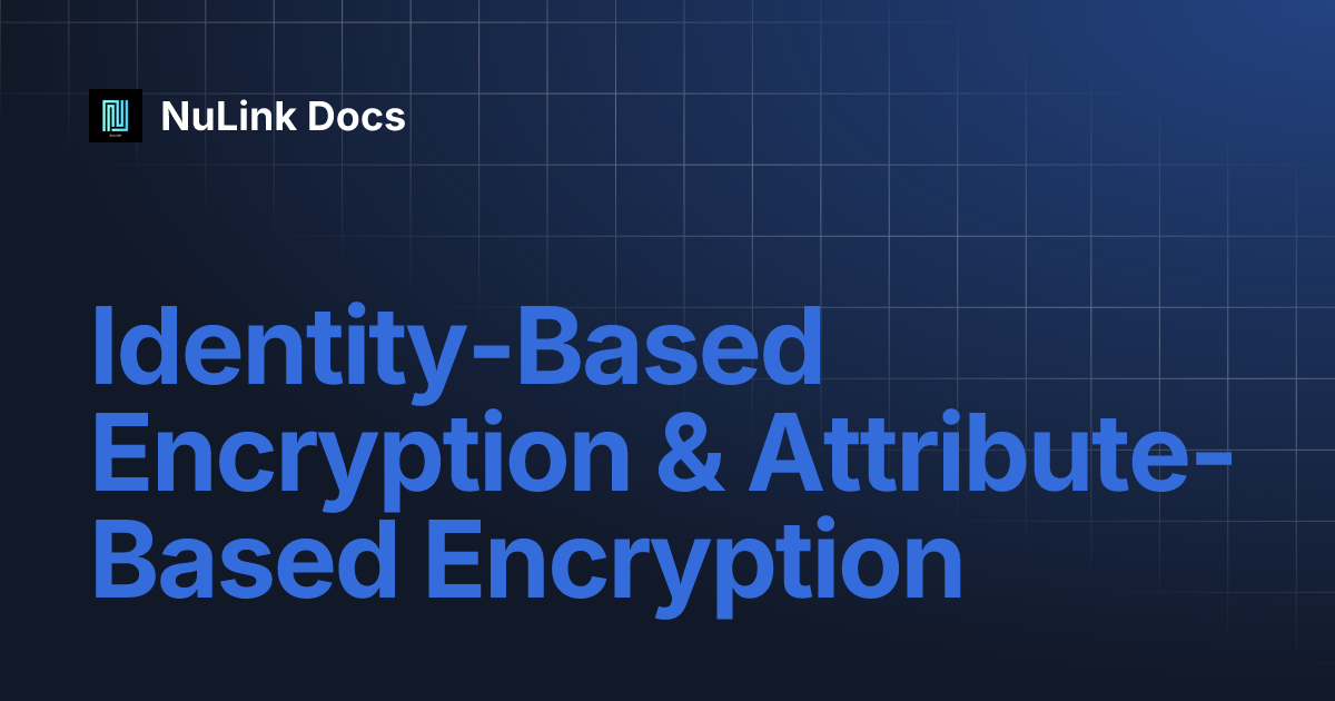Identity-Based Encryption & Attribute-Based Encryption | NuLink Docs