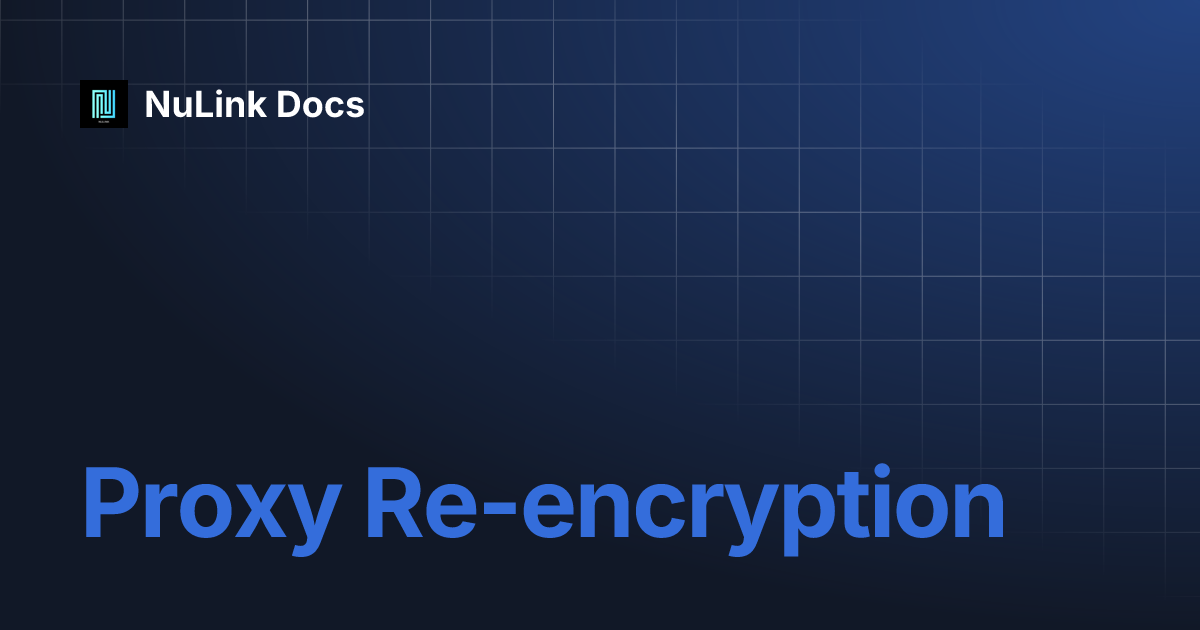 Proxy Re-encryption | NuLink Docs
